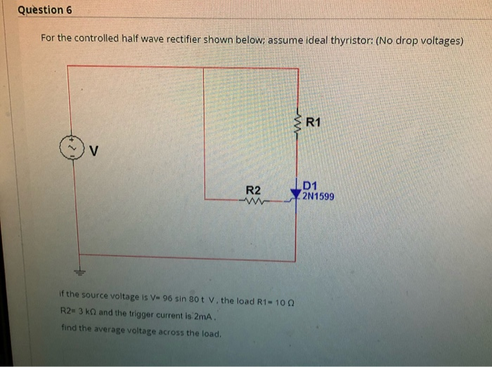 Solved Question 6 For the controlled half wave rectifier | Chegg.com
