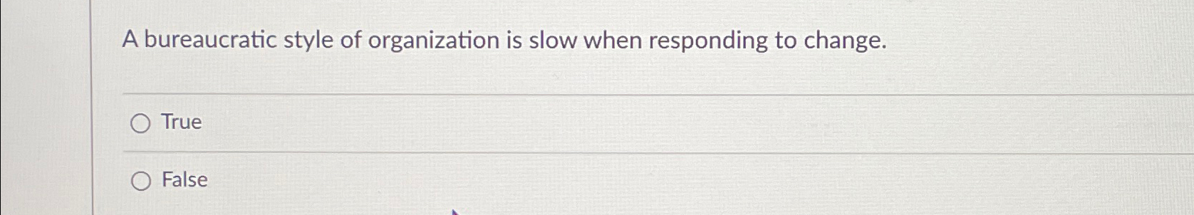 Solved A bureaucratic style of organization is slow when | Chegg.com