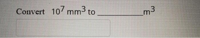 Solved Convert 107 mm3 to m3 | Chegg.com