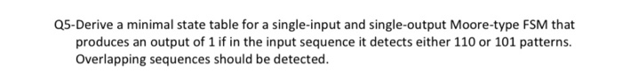 Solved Q5-Derive a minimal state table for a single-input | Chegg.com