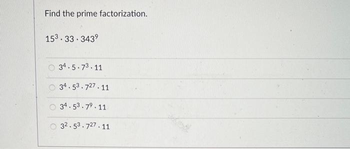 Solved Find the prime factorization. 63.22.3434 24.3.73.11 | Chegg.com
