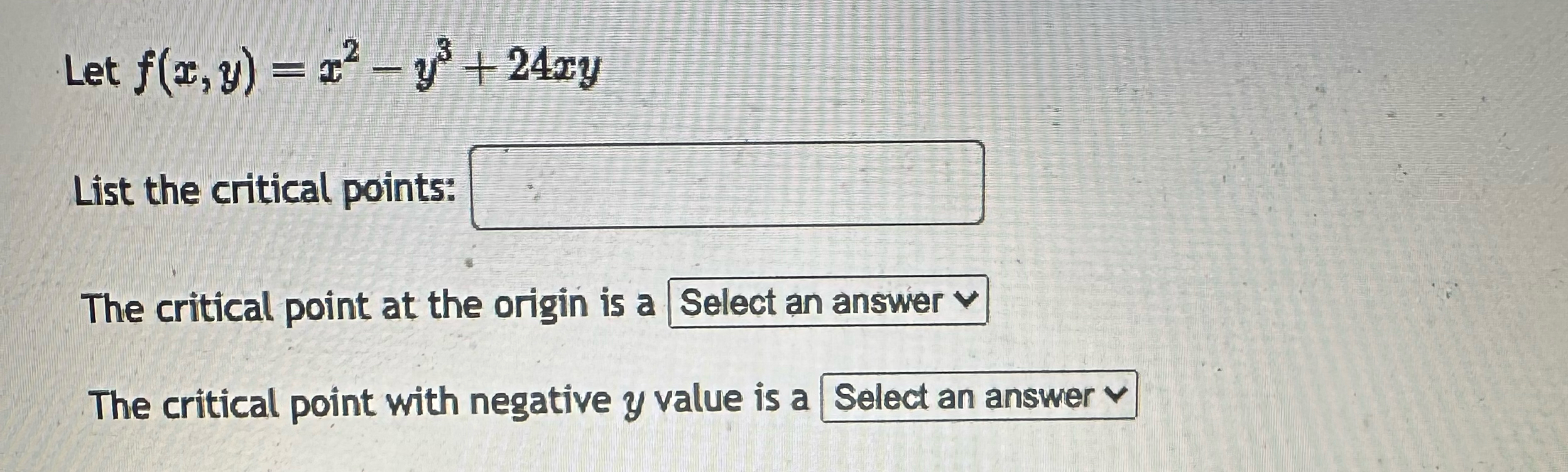 Solved Let f(x,y)=x2-y3+24xyList the critical points:The | Chegg.com