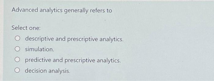 Solved Advanced analytics generally refers to Select one: O | Chegg.com