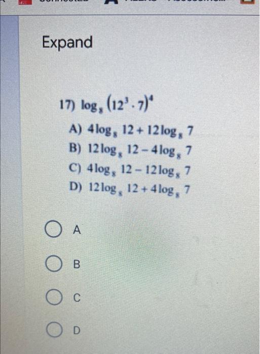 Solved Expand 17) log, (12': 7) A) 4log, 12 + 12 log, 7 B) | Chegg.com