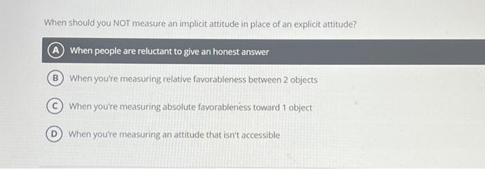 Solved When should you NOT measure an implicit attitude in | Chegg.com