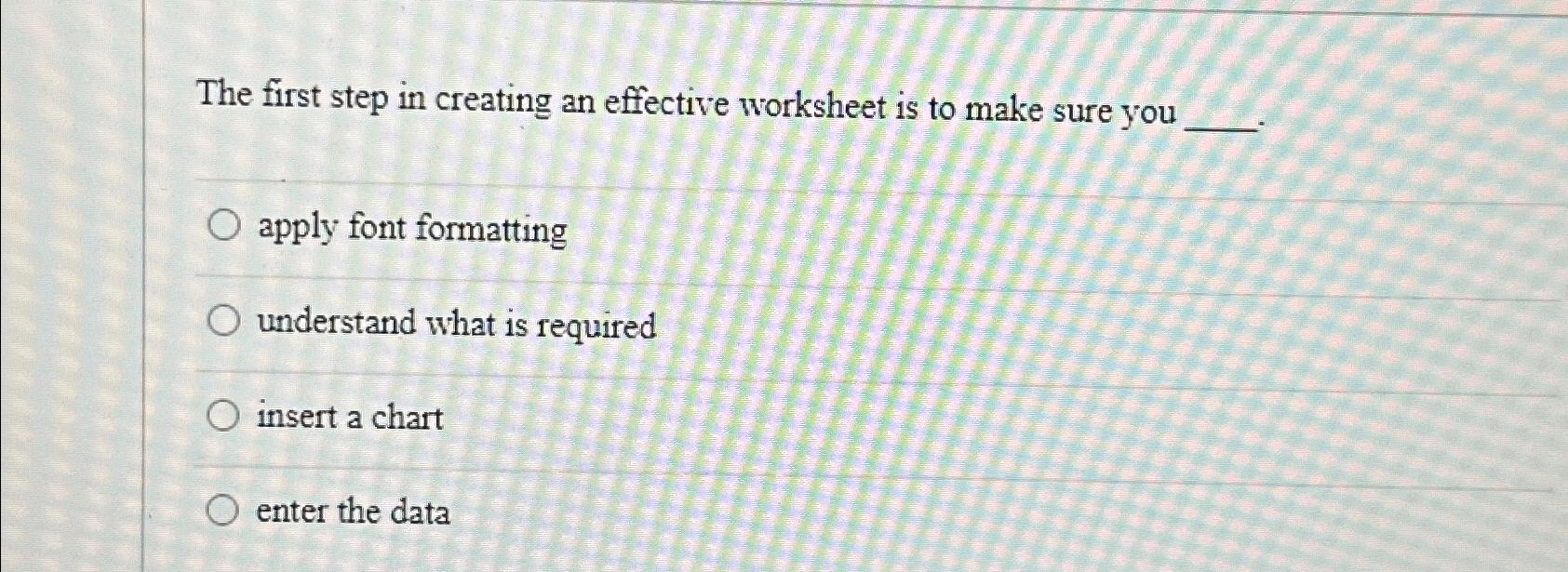 Solved The first step in creating an effective worksheet is | Chegg.com