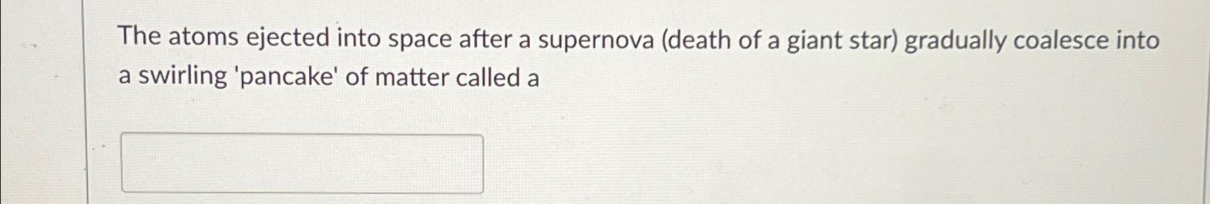 Solved The atoms ejected into space after a supernova (death | Chegg.com