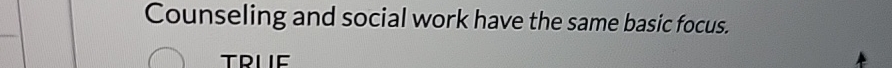Solved Counseling and social work have the same basic focus. | Chegg.com