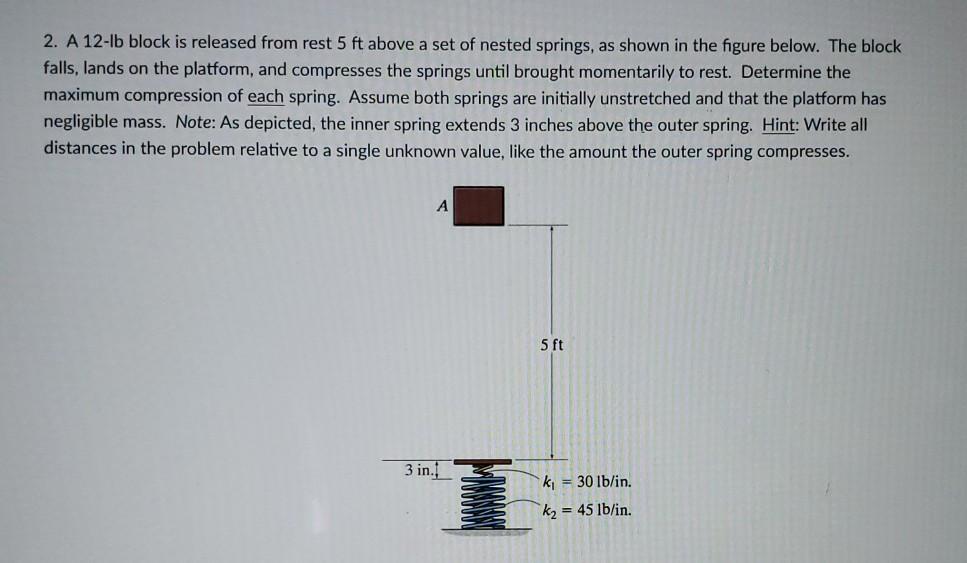Solved 2. A 12-lb block is released from rest 5 ft above a | Chegg.com Solved 2. A 12-lb block is released from rest 5 ft above a | Chegg.com