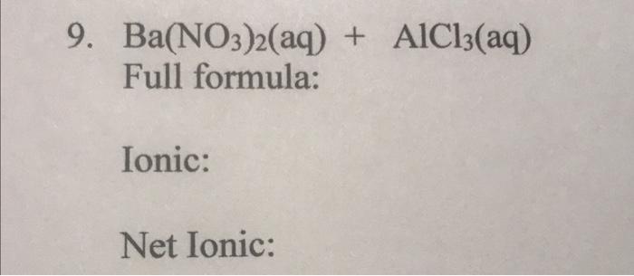 Solved 9. Ba(NO3)2(aq)+AlCl3(aq) Full formula: Ionic: Net | Chegg.com