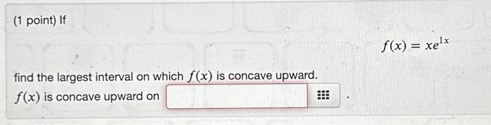 Solved f(x)=xe1x find the largest interval on which f(x) is | Chegg.com