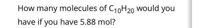 Solved How many molecules of C10H20 would you have if you | Chegg.com