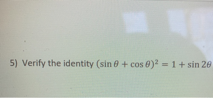 Solved 5) Verify the identity (sin 0 + cos 0)2 = 1 + sin 20 | Chegg.com