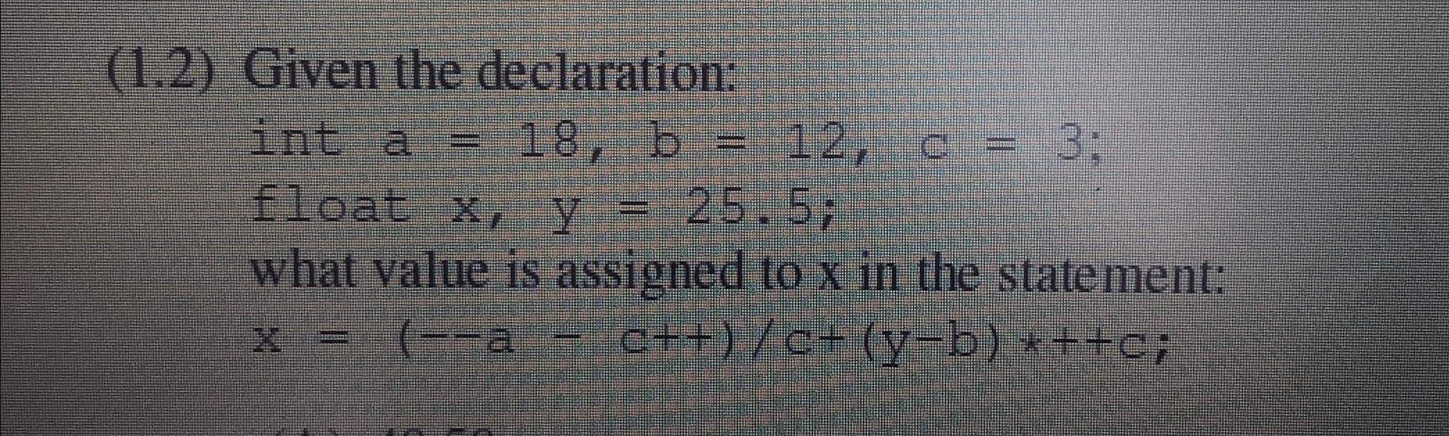 (1.2) ﻿Given the declaration:int a=18,b=12,c=3float | Chegg.com