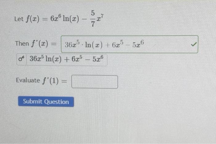 Solved Let f(x)=6x6ln(x)−75x7 Then f′(x)=36x5⋅ln(x)+6x5−5x6 | Chegg.com