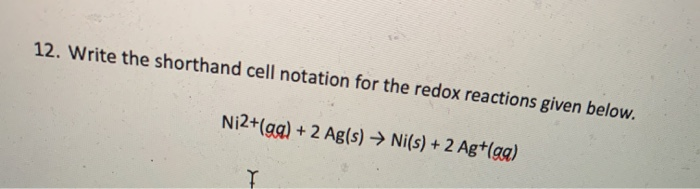 Solved 12. Write the shorthand cell notation for the redox | Chegg.com