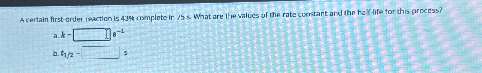 Solved A certain first-order reaction is 43% ﻿complete in | Chegg.com