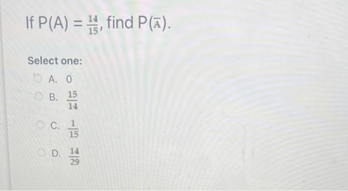 Solved If P(A)=1514, find P(Aˉ). Select one: A. 0 B. 1415 C. | Chegg.com