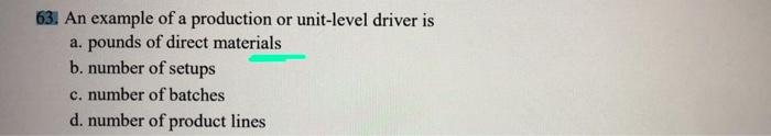 Solved 63. An example of a production or unit-level driver | Chegg.com
