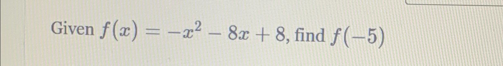 Solved Given f(x)=-x2-8x+8, ﻿find f(-5) | Chegg.com