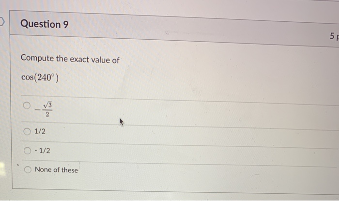 Solved Question 9 5p Compute the exact value of cos(240°) | Chegg.com