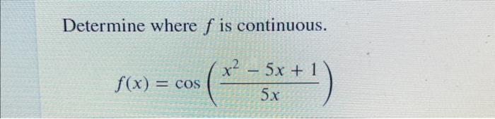 Solved Determine where f is continuous. f(x)=cos(5xx2−5x+1) | Chegg.com
