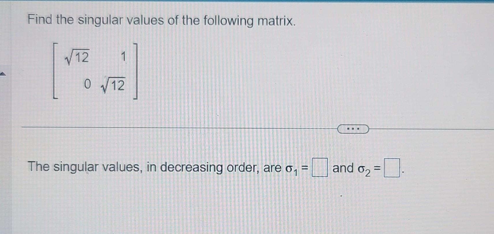 Solved Find the singular values of the following matrix. | Chegg.com