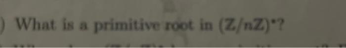 Solved What is a primitive root in (Z/nZ)∗ ? | Chegg.com