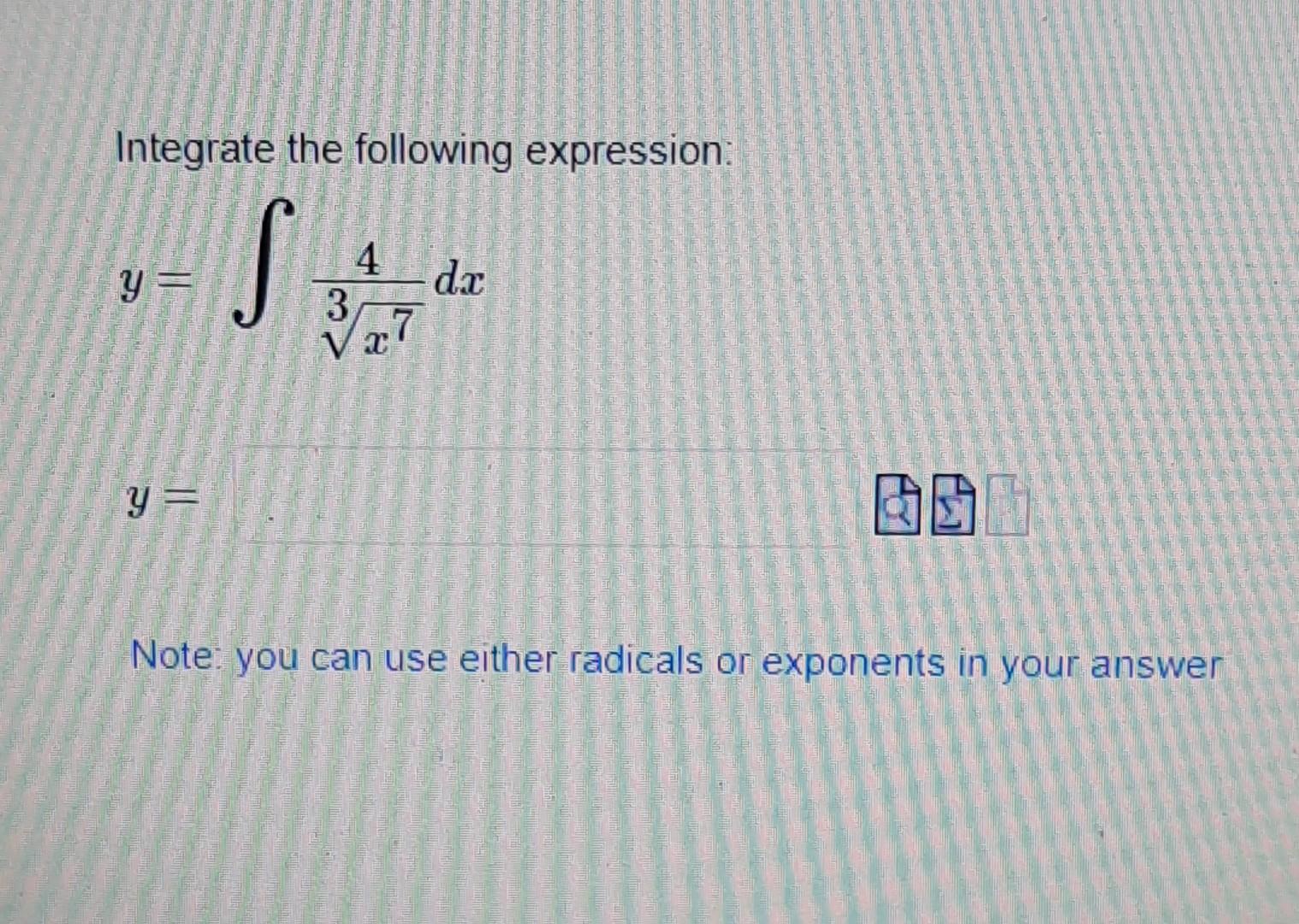 Solved Integrate the following expression: y=∫3x74dx y= | Chegg.com