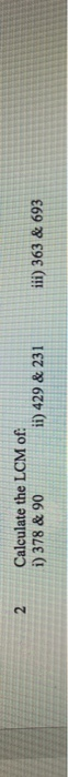 Solved 2 Calculate the LCM of: i) 378 & 90 ii) 429 & 231 | Chegg.com