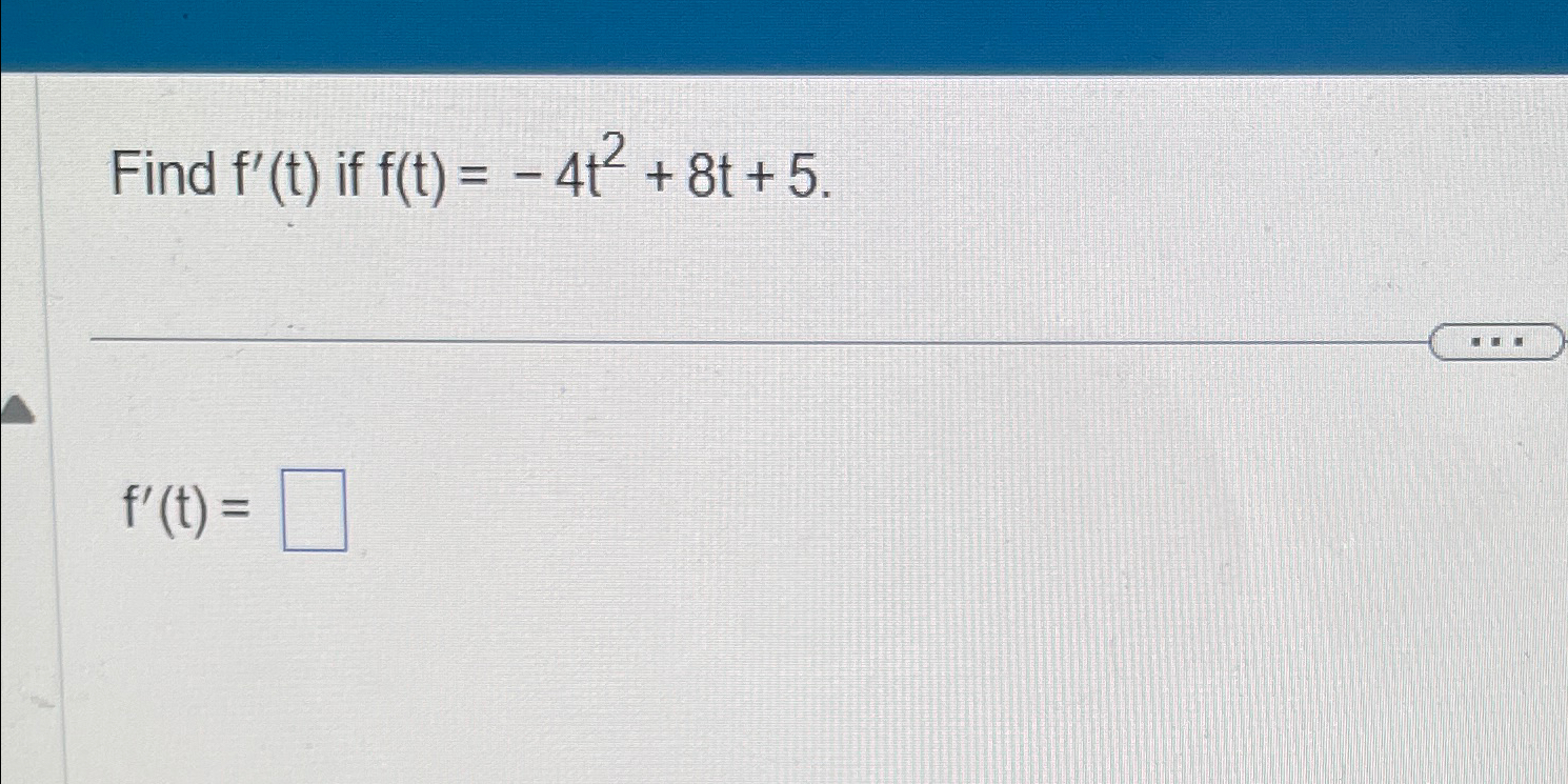 Solved Find f'(t) ﻿if f(t)=-4t2+8t+5f'(t)= | Chegg.com