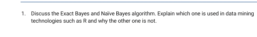 Solved Discuss the Exact Bayes and Naïve Bayes algorithm. | Chegg.com
