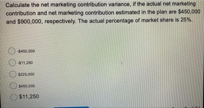 Solved Calculate the net marketing contribution variance, if | Chegg.com