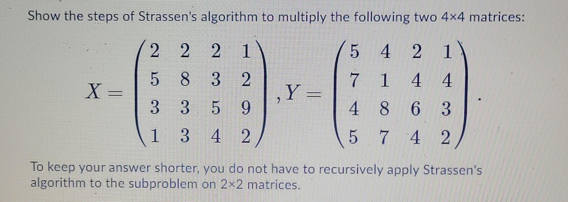 Solved Show the steps of Strassen's algorithm to multiply | Chegg.com
