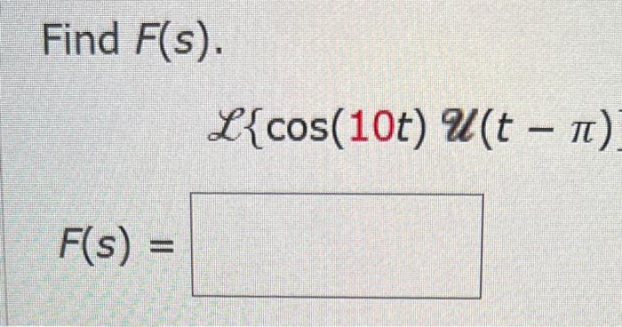 Solved Find F(s). L{cos(10t)U(t−π) F(s)= | Chegg.com