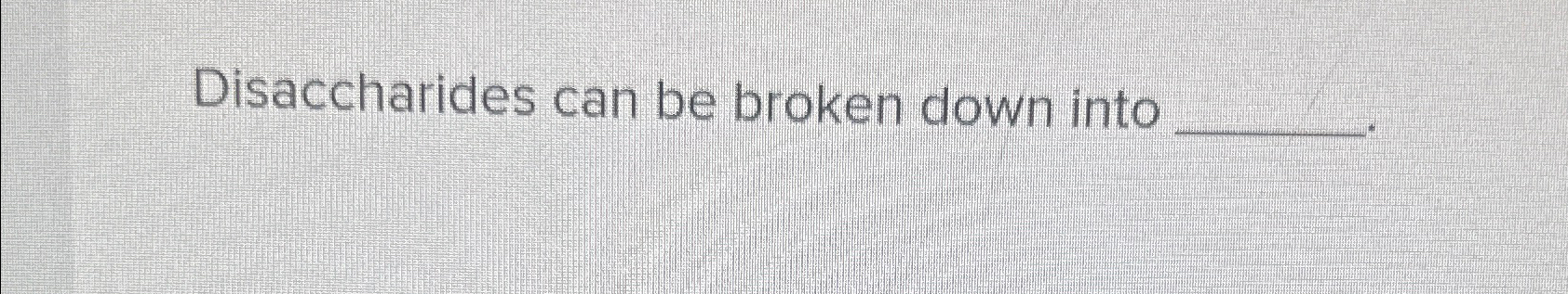 Solved Disaccharides can be broken down into | Chegg.com