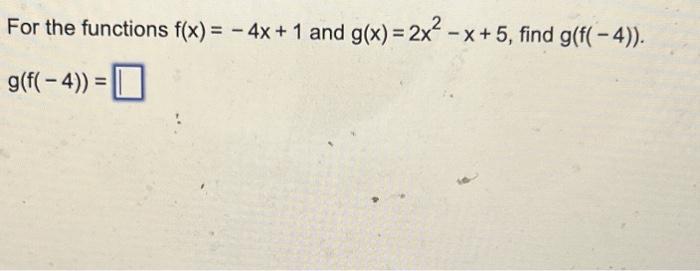 For the functions f(x) = - 4x + 1 and g(x) = 2x²-x+ | Chegg.com