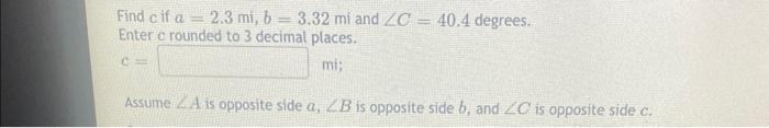 Solved Find c if a=2.3mi,b=3.32mi and ∠C=40.4 degrees. Enter | Chegg.com