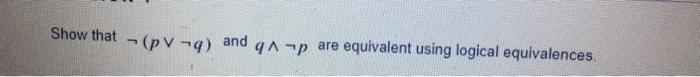 Solved Show that (pvq) and q^p are equivalent using logical | Chegg.com
