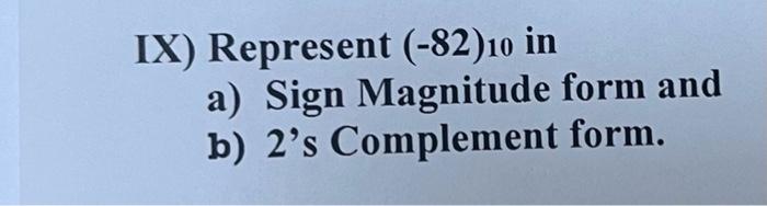 Solved IX) Represent (−82)10 in a) Sign Magnitude form and | Chegg.com