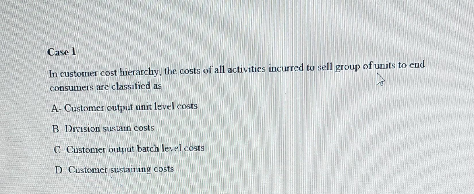 Solved In customer cost hierarchy, the costs of all | Chegg.com