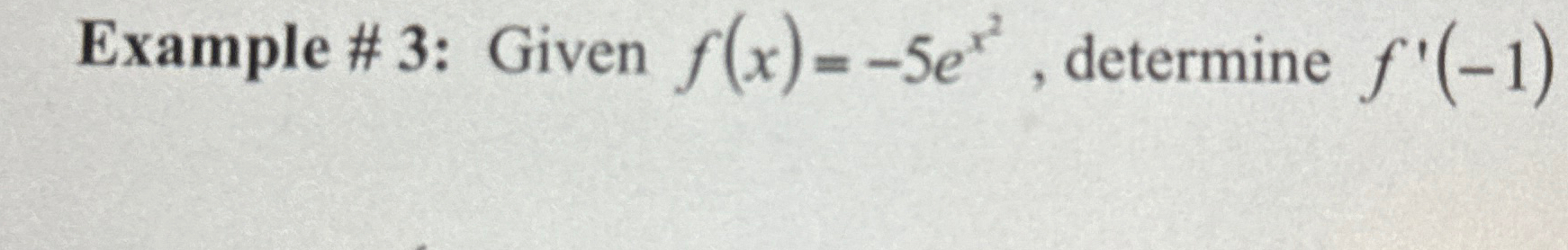 Solved Example # 3: Given f(x)=-5ex2, ﻿determine f'(-1) | Chegg.com