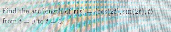 Solved Find the arc length of r(t) = (cos(2t), sin(2t), t) | Chegg.com