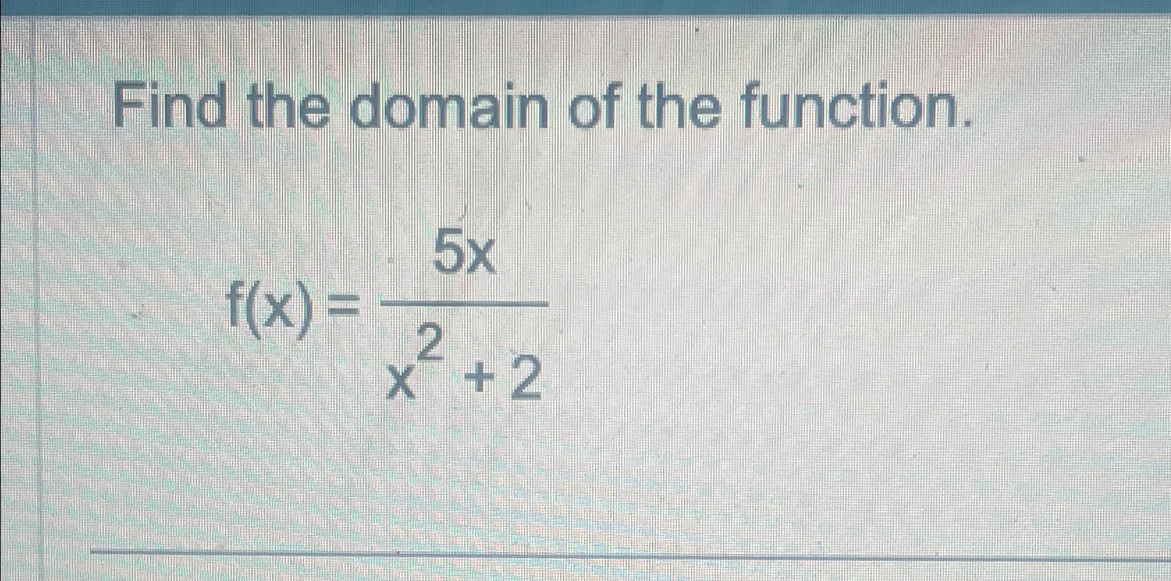 Solved Find the domain of the function.f(x)=5xx2+2 | Chegg.com