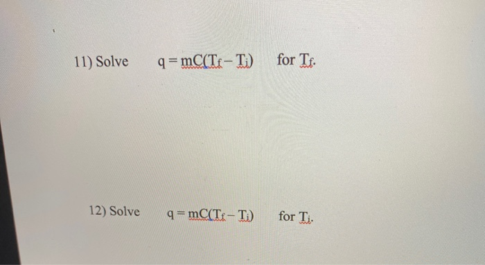 Solved 11) Solve q=mC(T--T;) for Tf. 12) Solve q=mCCT-T) for | Chegg.com