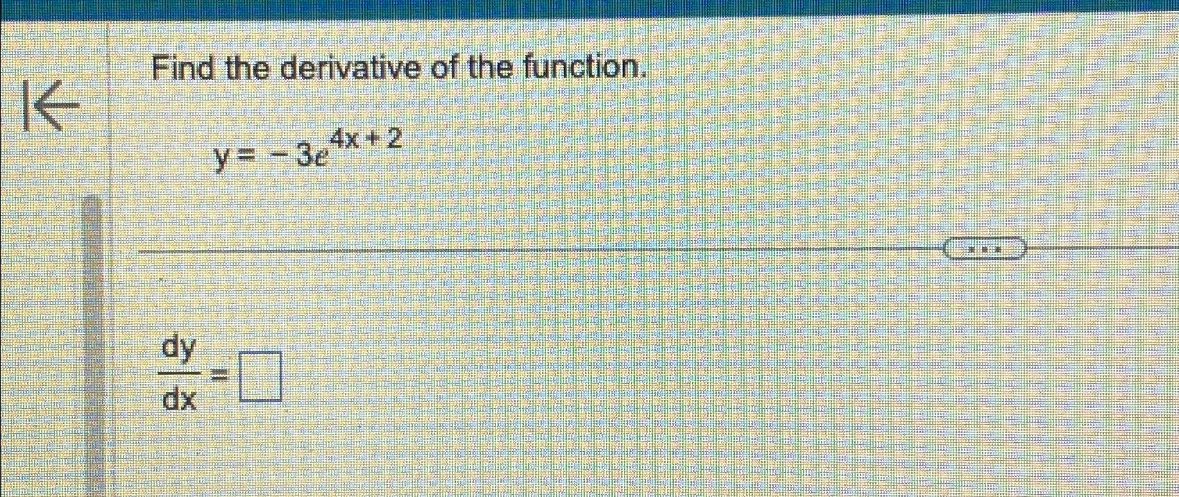 Solved Find the derivative of the function.y=-3e4x+2dydx= | Chegg.com