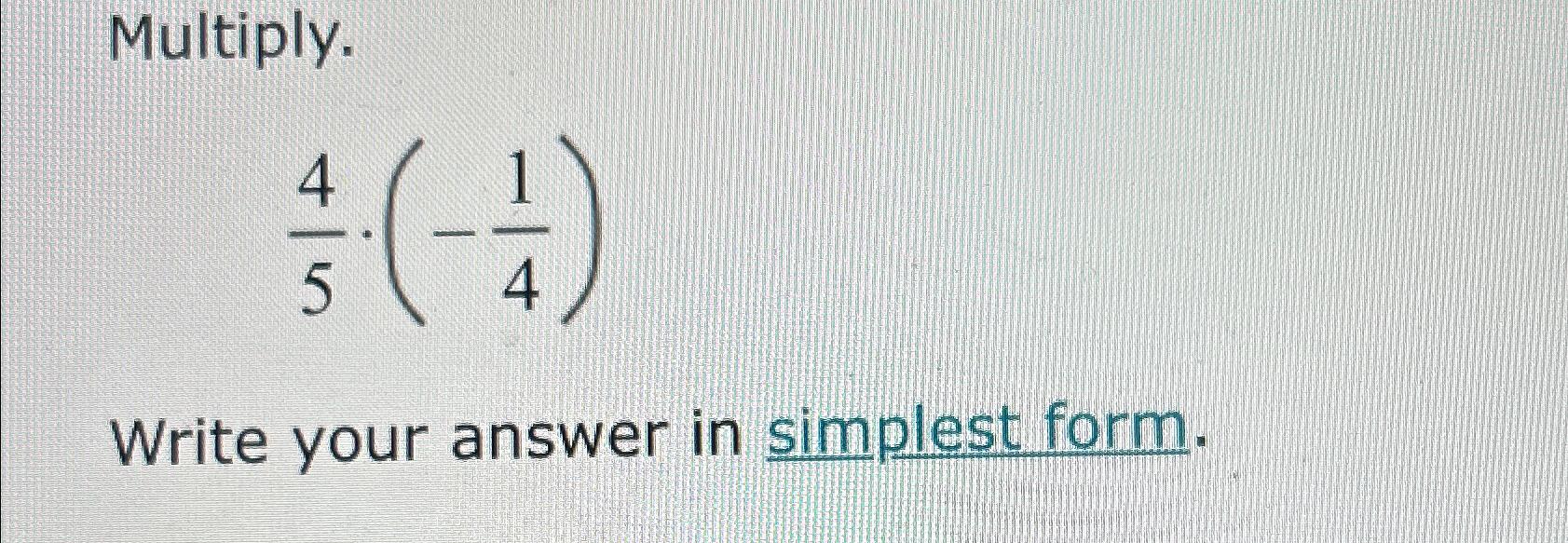 Solved Multiply.45*(-14)Write your answer in simplest form. | Chegg.com