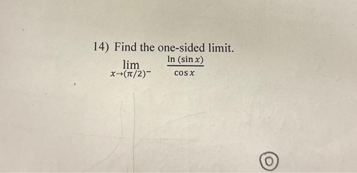 Solved 14) Find the one-sided limit. limx→(π/2)−cosxln(sinx) | Chegg.com