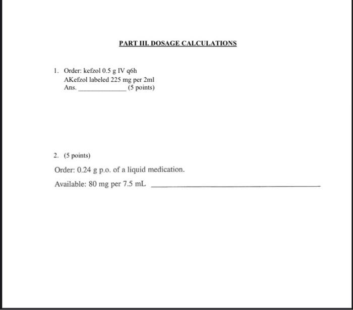 Solved PART III, DOSAGE CALCULATIONS 1. Order: kefzol 0.5 g | Chegg.com