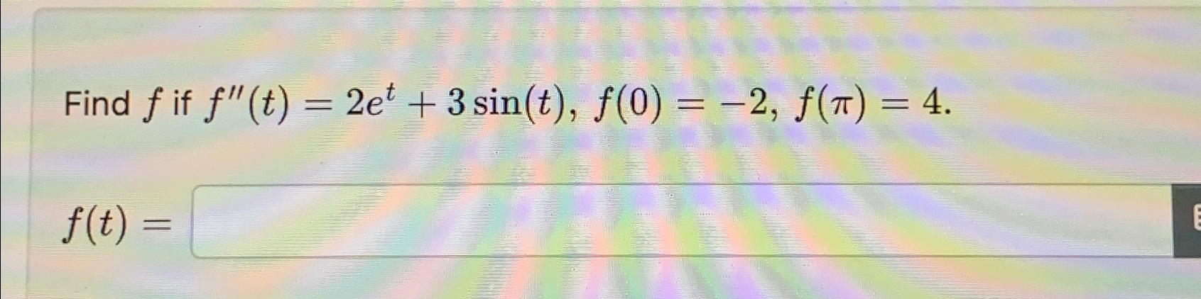 Solved Find f ﻿if f''(t)=2et+3sin(t),f(0)=-2,f(π)=4.f(t)= | Chegg.com